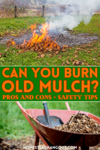 Can You Burn Old Mulch? Pros and Cons + Fire Tips - The Homestead Hangout